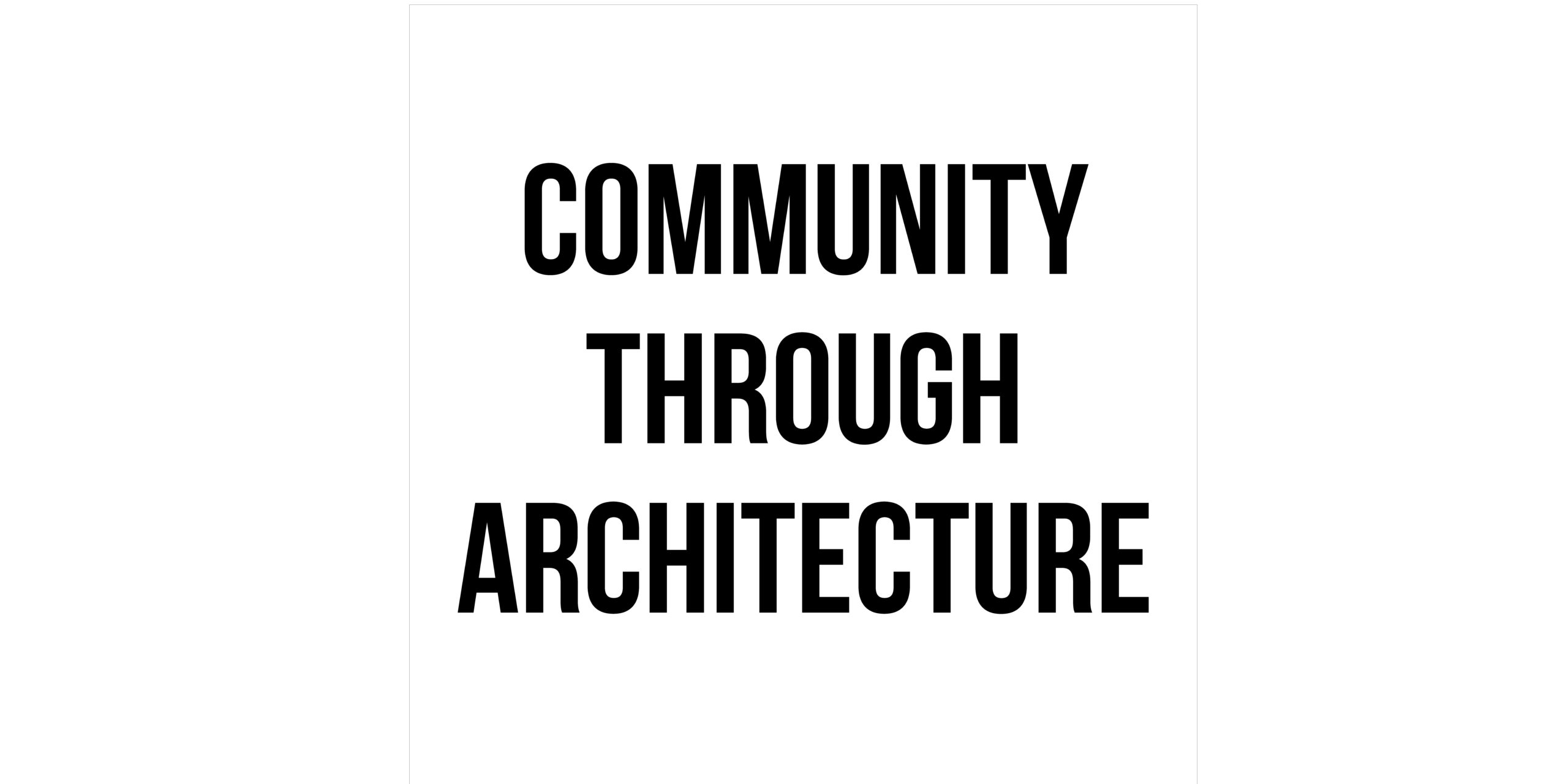 COMMUNITY THROUGH ARCHITECTURE COMMUNITY THROUGH ARCHITECTURE